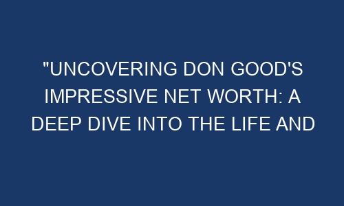 "Uncovering Don Good's Impressive Net Worth: A Deep Dive into the Life and Wealth of the ...